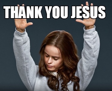 Meme Creator - Funny Thank you jesus Meme Generator at MemeCreator.org!