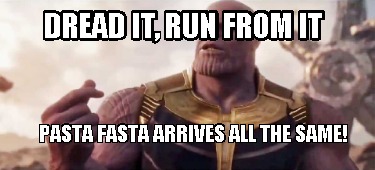 Meme Creator - Funny Dread it, run from it Pasta fasta arrives all the ...
