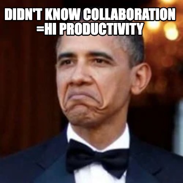 Meme Creator - Funny Didn't know collaboration =hi productivity Meme ...