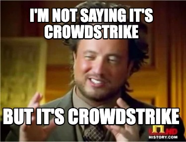 Meme Creator - Funny I'm not saying it's crowdstrike But it's ...