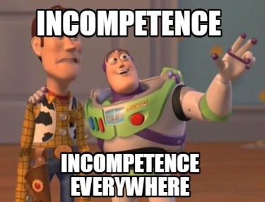 Meme Creator - Funny incompetence incompetence everywhere Meme ...