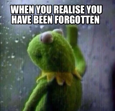 Meme Creator - Funny When you realise you have been forgotten Meme ...