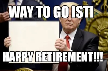 Meme Creator - Funny Way to go Isti Happy retirement!!! Meme Generator ...