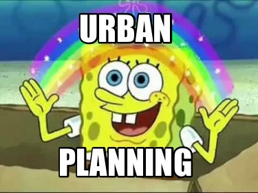 Meme Creator - Funny URBAN PLANNING Meme Generator at MemeCreator.org!