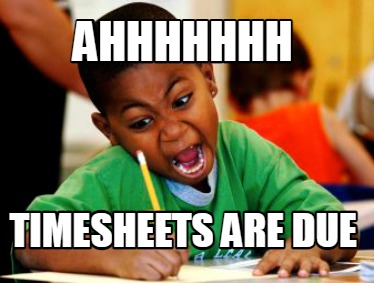 Meme Creator - Funny Ahhhhhhh Timesheets are due Meme Generator at ...