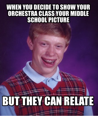 Meme Creator - Funny When you decide to show your orchestra class your ...