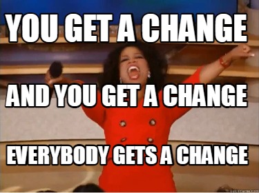 Meme Creator - Funny You get a change everybody gets a change and you ...