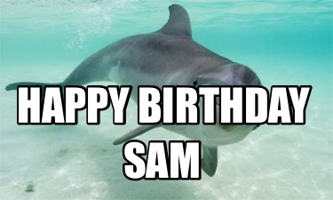 Meme Creator - Funny Happy Birthday Sam Meme Generator at MemeCreator.org!