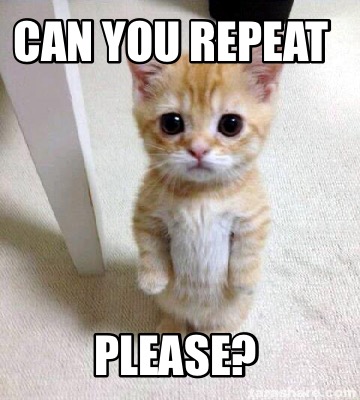 Meme Creator - Funny Can you repeat Please? Meme Generator at ...