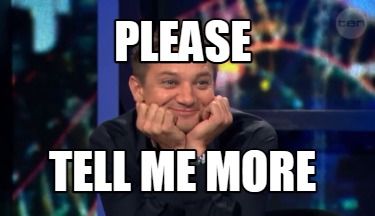 Meme Creator - Funny Please tell me more Meme Generator at MemeCreator.org!