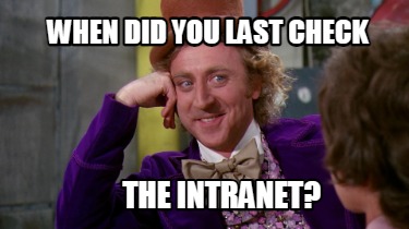 Meme Creator - Funny When did you last check the intranet? Meme ...