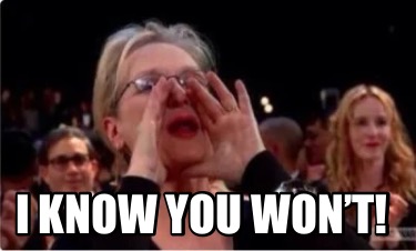 Meme Creator - Funny I know you won’t! Meme Generator at MemeCreator.org!