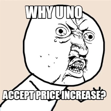 Meme Creator - Funny Why U no Accept Price Increase? Meme Generator at ...