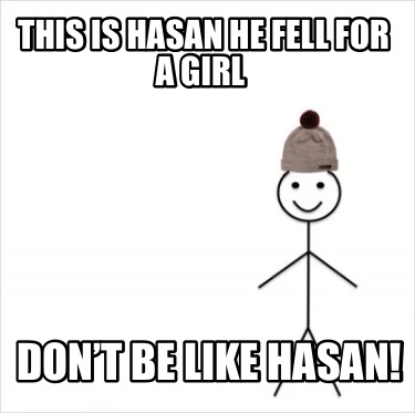 Meme Creator - Funny This is hasan he fell for a girl Don’t be like ...