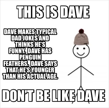 Meme Creator - Funny This is Dave Don’t be like dave Dave makes typical ...