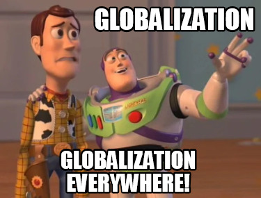 Meme Creator - Funny GLOBALIZATION GLOBALIZATION EVERYWHERE! Meme ...