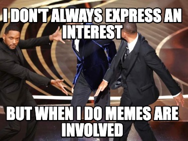 Meme Creator - Funny I don't always express an interest But when I do ...