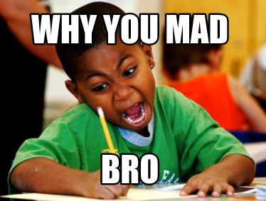 Meme Creator - Funny why you mad bro Meme Generator at MemeCreator.org!