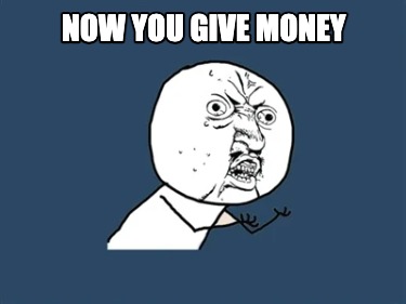 Meme Creator - Funny Now you give money Meme Generator at MemeCreator.org!