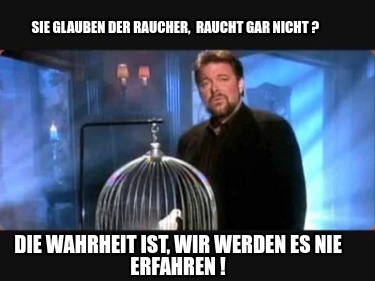 Meme Creator - Funny Sie glauben der Raucher, raucht gar nicht ? Die ...