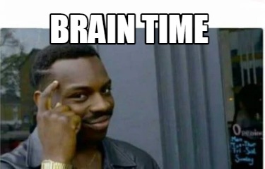 Meme Creator - Funny BRAIN TIME Meme Generator at MemeCreator.org!