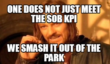 Meme Creator - Funny one does not just meet the SOB kpi we smash it out ...