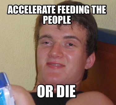 Meme Creator - Funny Accelerate feeding the people Or die Meme ...