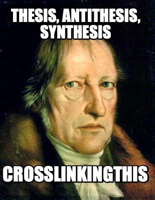 Meme Creator - Funny thesis, antithesis, synthesis Crosslinkingthis ...
