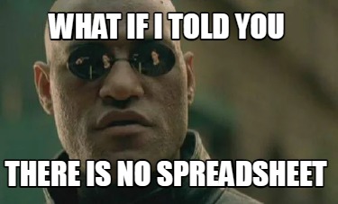 Meme Creator - Funny What if I told you There is no spreadsheet Meme ...