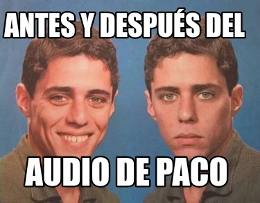 Meme Creator - Funny Antes y después del Audio de paco Meme Generator ...