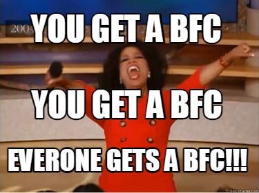 Meme Creator - Funny YOU GET A BFC YOU GET A BFC EVERONE GETS A BFC ...