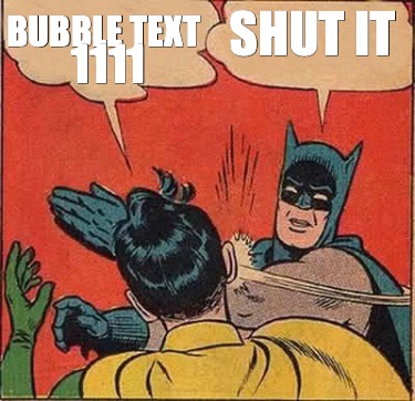 Meme Creator - Funny Bubble Text Shut it 1111 Meme Generator at ...