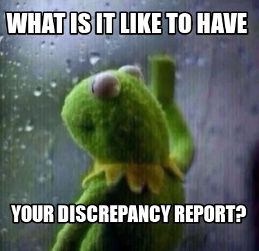 Meme Creator - Funny What is it like to have your discrepancy report ...
