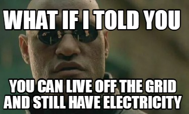 Meme Creator - Funny what if i told you you can live off the grid and ...