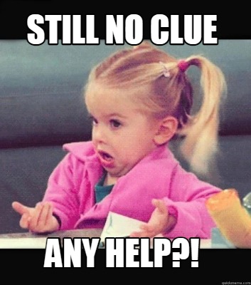 Meme Creator - Funny Still no clue Any help?! Meme Generator at ...