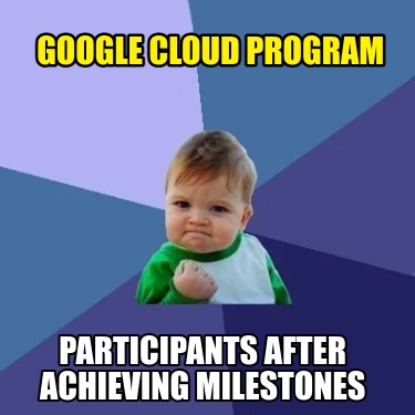 Meme Creator - Funny GOogle Cloud program participants after achieving ...