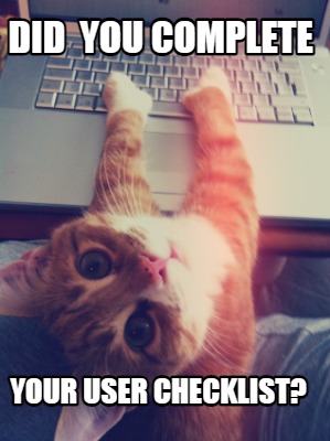 Meme Creator - Funny did you complete Your User Checklist? Meme ...