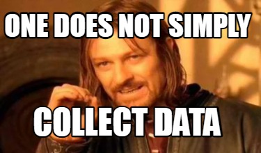 Meme Creator - Funny One does not simply Collect data Meme Generator at ...