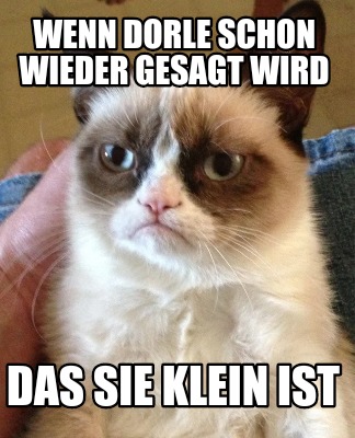 Meme Creator - Funny Wenn dorle schon wieder gesagt wird Das sie klein ...