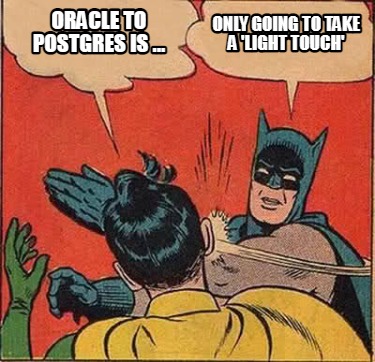 Meme Creator - Funny Oracle to Postgres is ... only going to take a ...