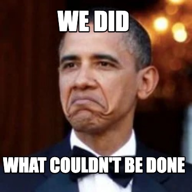 Meme Creator - Funny we did what couldn't be done Meme Generator at ...