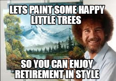 Meme Creator - Funny Lets paint some happy little trees so you can ...