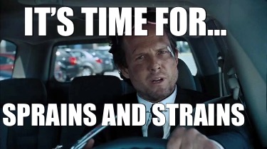 Meme Creator - Funny It’s time for… Sprains and strains Meme Generator ...