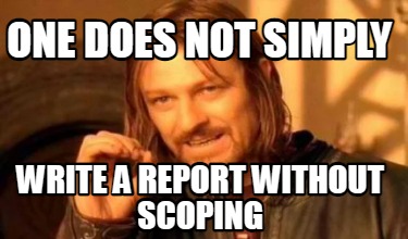 Meme Creator - Funny One does not simply Write a report without scoping ...