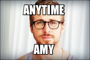 Meme Creator - Funny Anytime Amy Meme Generator at MemeCreator.org!