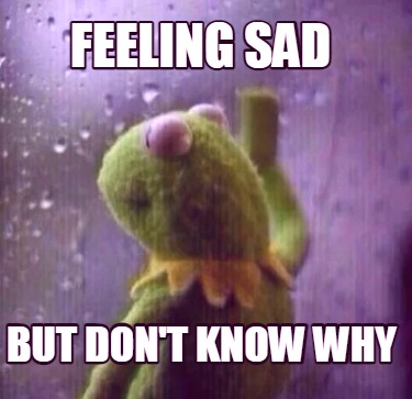Meme Creator - Funny feeling sad but don't know why Meme Generator at ...