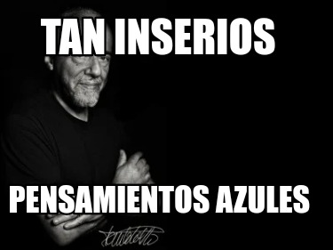 Meme Creator - Funny Tan inserios Pensamientos azules Meme Generator at ...