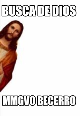 Meme Creator - Funny Busca de dios Mmgvo becerro Meme Generator at ...