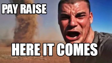 Meme Creator - Funny Pay Raise HERE it comes Meme Generator at ...