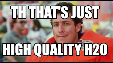 Meme Creator - Funny Th that's just High quality h20 Meme Generator at ...